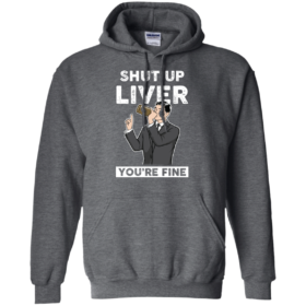 Archer - Shut Up Liver You're Fine t shirt, long sleeve, hoodie ...