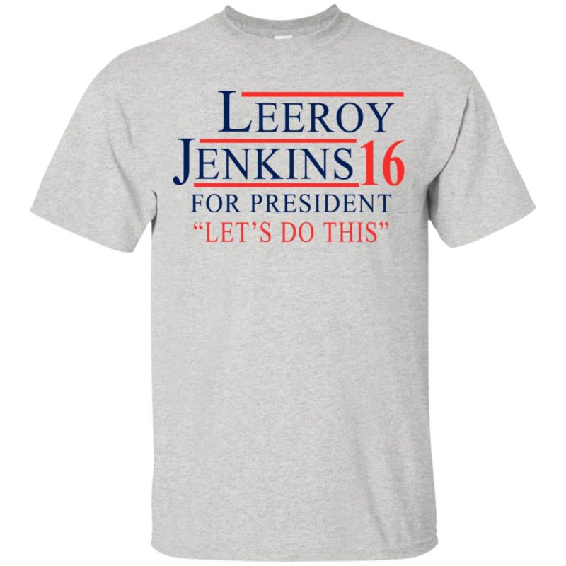 Leeroy Jenkins for president 16 shirt - RobinPlaceFabrics
