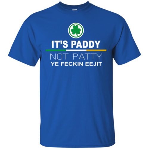 It's paddy not patty ye feckin eejit t shirt, tank, hoodie ...