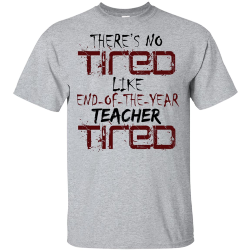 There's no tired like end of year teacher tired teacher hoodie, t shirt ...