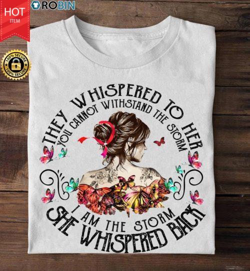 They Whispered To Her You Cannot Withstand The Storm T Shirt ... They Whispered To Her You Cannot Withstand The Storm T Shirt ...