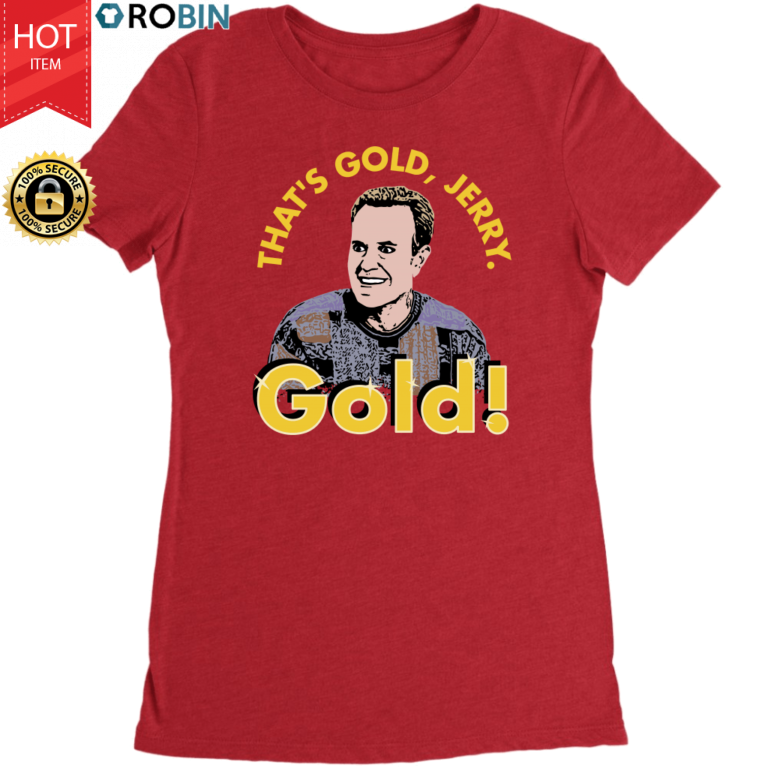 That's Gold, Jerry. Gold! T Shirt and Hoodie - RobinPlaceFabrics