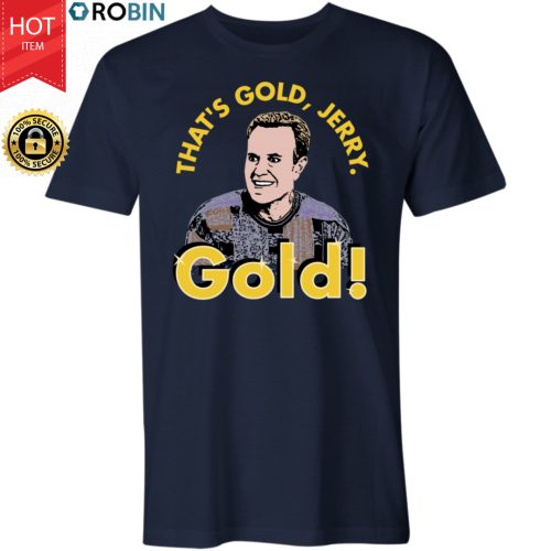 That's Gold, Jerry. Gold! T Shirt and Hoodie - RobinPlaceFabrics