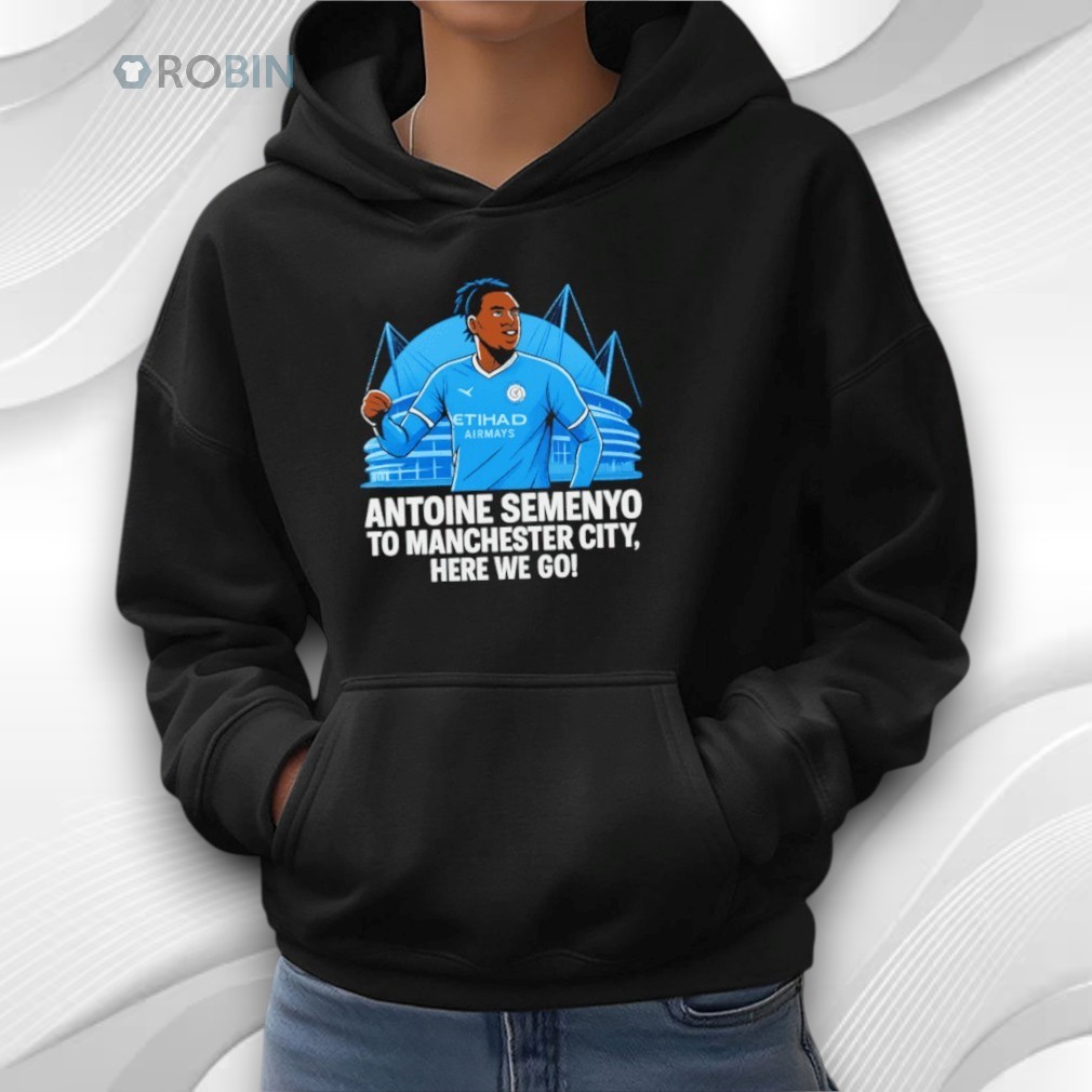 Antoine Semenyo To Manchester City Here We Go Shirt - RobinPlaceFabrics