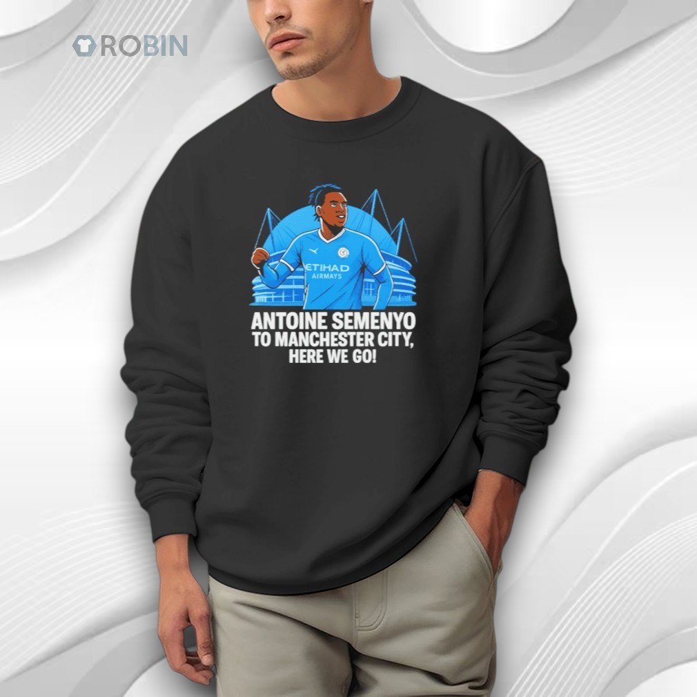 Antoine Semenyo To Manchester City Here We Go Shirt - RobinPlaceFabrics